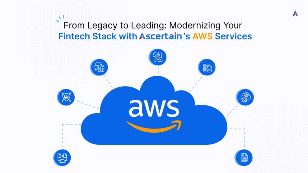 Modernizing Your Fintech Stack with Ascertain’s AWS services Modernizing Your Fintech Stack with Ascertain’s AWS services